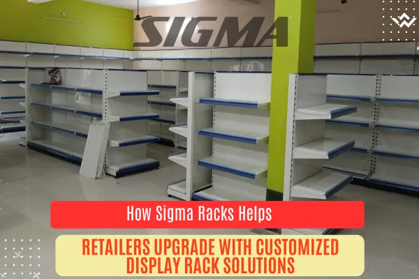 How Sigma Racks Helps Retailers Upgrade with Customized Display Rack ...